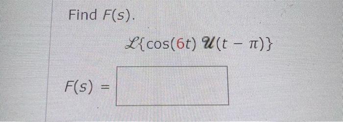 Solved Find F(s). L{cos(6t)U(t−π)} | Chegg.com