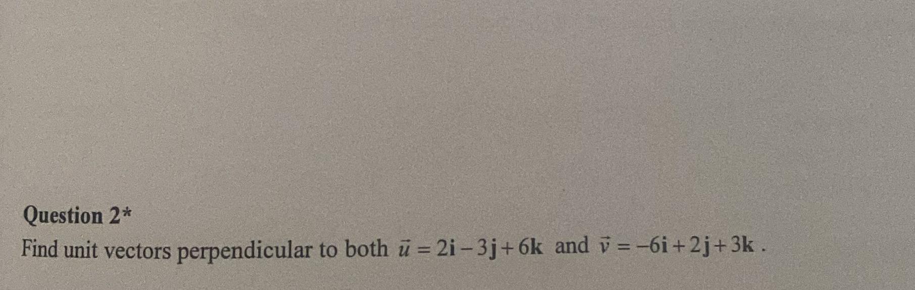 Solved Question 2*Find unit vectors perpendicular to both | Chegg.com