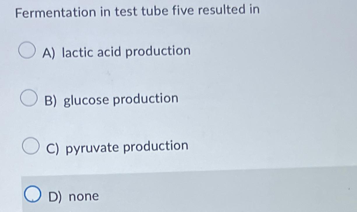 Solved Fermentation in test tube five resulted inA) ﻿lactic | Chegg.com