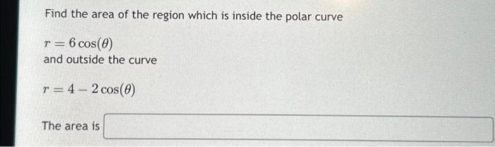 Solved Find the area of the region which is inside the polar | Chegg.com