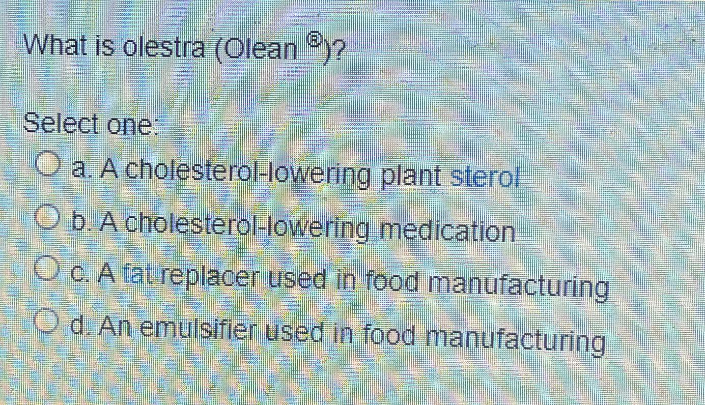 Solved What is olestra (Olean ?Select one:a. ﻿A | Chegg.com