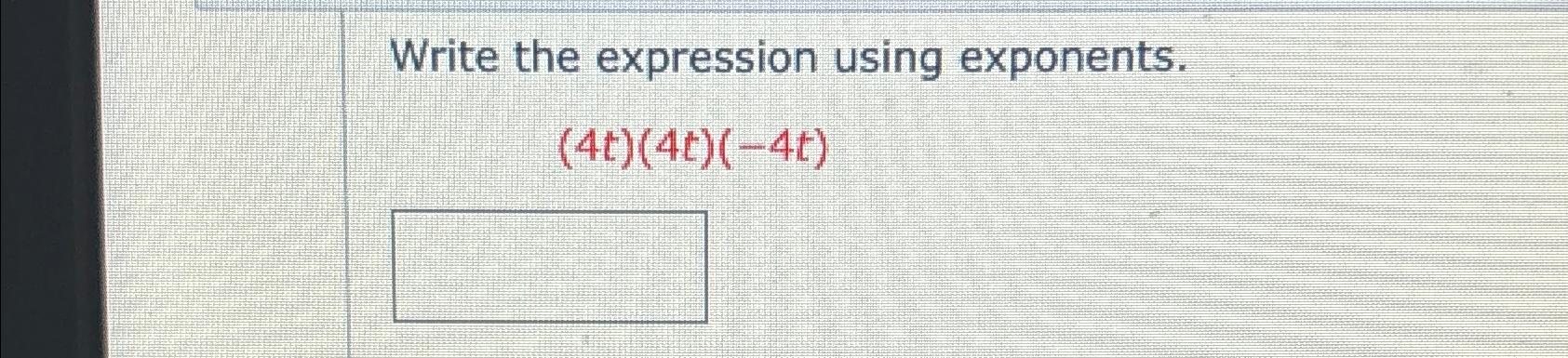 Write the expression using exponents.(4t)(4t)(-4t) | Chegg.com