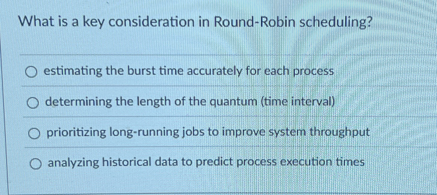 Solved What is a key consideration in Round-Robin | Chegg.com