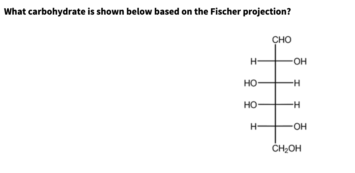 Solved What carbohydrate is shown below based on the Fischer | Chegg.com