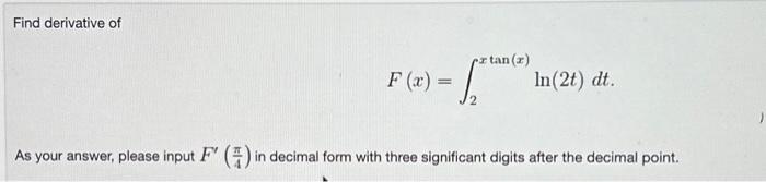 Solved Find derivative of F(x)=∫2xtan(x)ln(2t)dt As your | Chegg.com