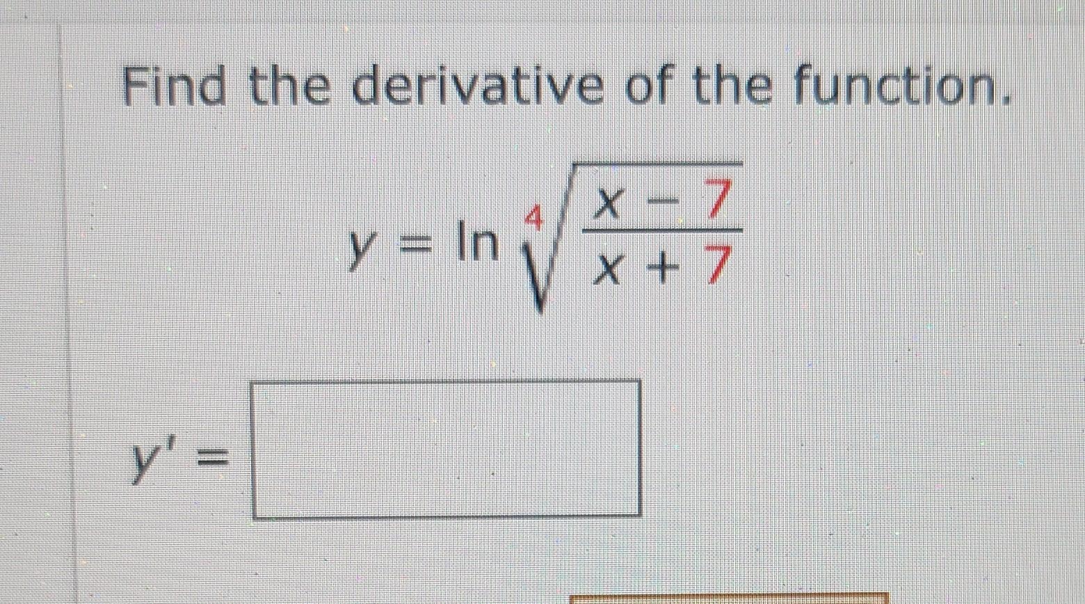 Solved Find the derivative of the function. y=ln4x+7x−7 | Chegg.com
