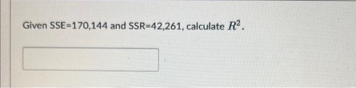 Solved Given SSE=170,144 and SSR=42,261, calculate R2. | Chegg.com