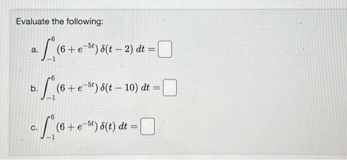 Solved Evaluate the following: a. ∫−16(6+e−5t)δ(t−2)dt= b. | Chegg.com