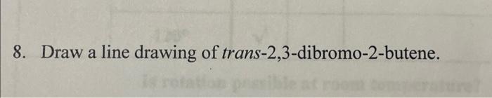 Solved 8. Draw a line drawing of trans-2,3-dibromo-2-butene. | Chegg.com