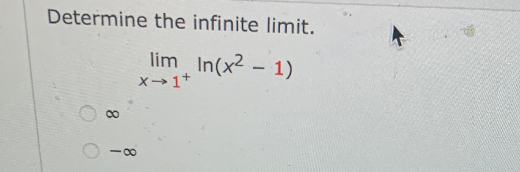 Solved Determine the infinite limit.limx→1+ln(x2-1)∞-∞ | Chegg.com
