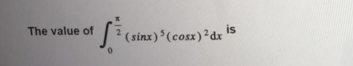 Solved The value of ∫0π2(sinx)5(cosx)2dx ﻿is | Chegg.com