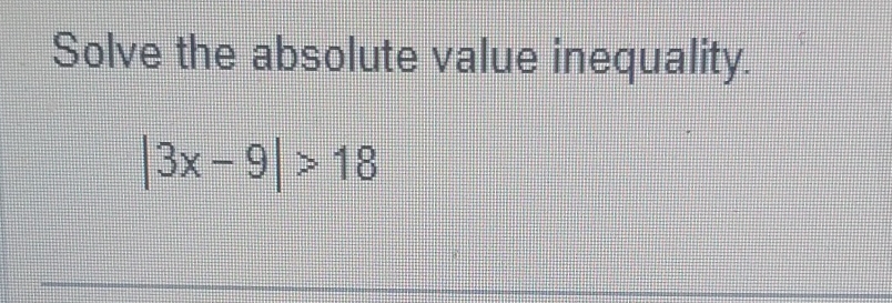 Solved Solve the absolute value inequality.|3x-9|>18 | Chegg.com