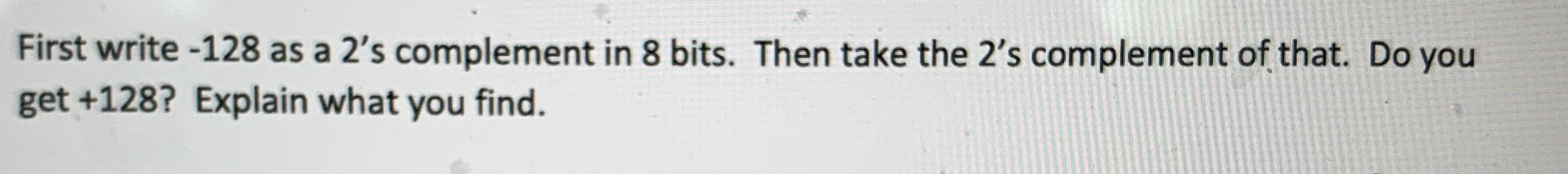 Solved First write -128 ﻿as a 2's complement in 8 ﻿bits. | Chegg.com