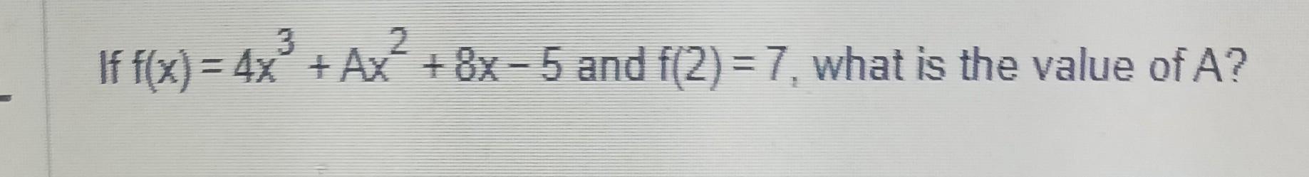 Solved If f(x)=4x3+Ax2+8x−5 and f(2)=7, what is the value of | Chegg.com