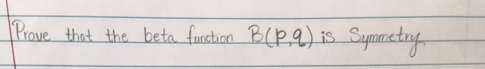 Solved Prove that the beta function B(P. q) is Symmetry | Chegg.com