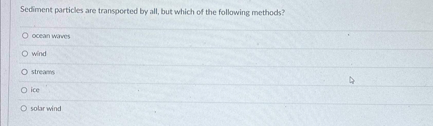Solved Sediment particles are transported by all, but which | Chegg.com