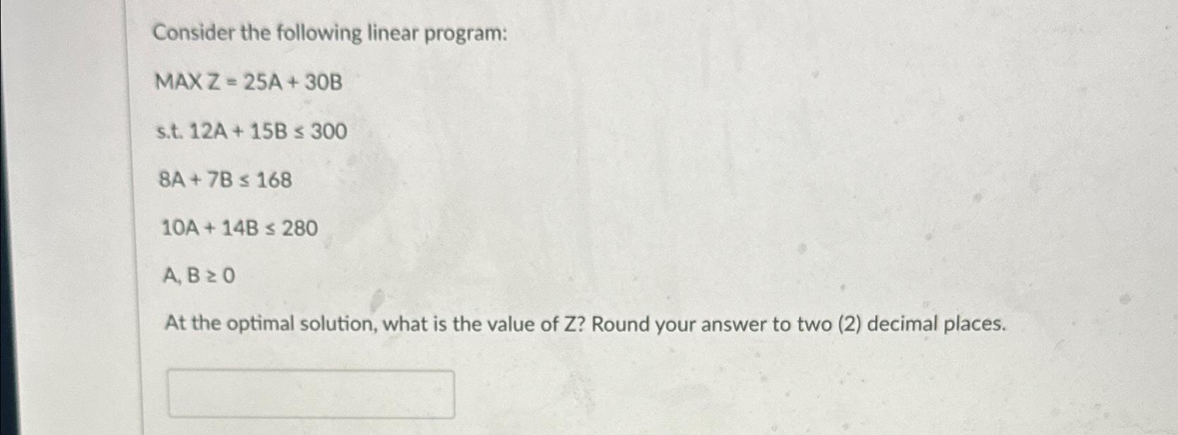 Solved Consider the following linear program:MAxZ=25A+30B | Chegg.com Solved Consider the following linear program:MAxZ=25A+30B | Chegg.com