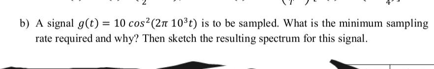 Solved b) A signal g(t)=10cos2(2π103t) is to be sampled. | Chegg.com