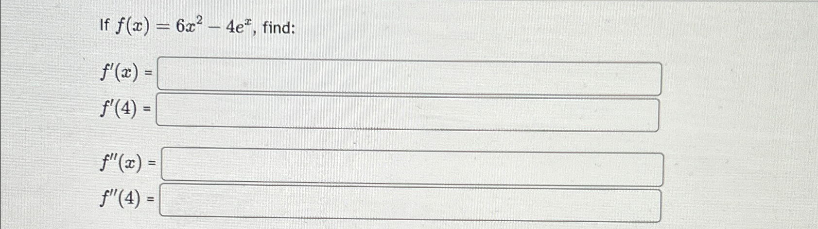 Solved If f(x)=6x2-4ex, ﻿find:f'(x)= f'(4)= f''(x)= f''(4)= | Chegg.com