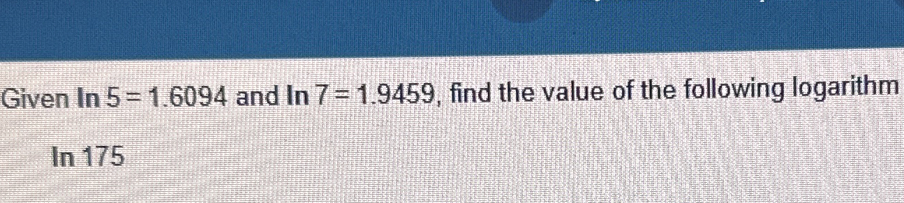 Solved Given ln5=1.6094 ﻿and ln7=1.9459, ﻿find the value of | Chegg.com