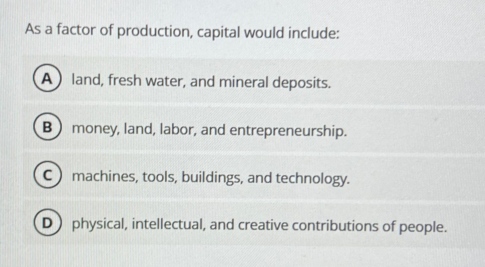 Solved As a factor of production, capital would | Chegg.com