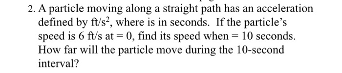 Solved 2. A particle moving along a straight path has an | Chegg.com