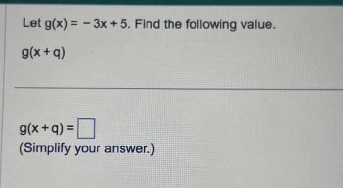 Solved Let g(x)=−3x+5. Find the following value. g(x+q) | Chegg.com