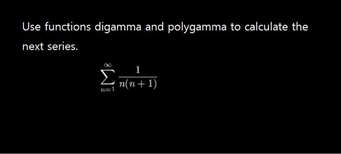 Solved Use functions digamma and polygamma to calculate the | Chegg.com