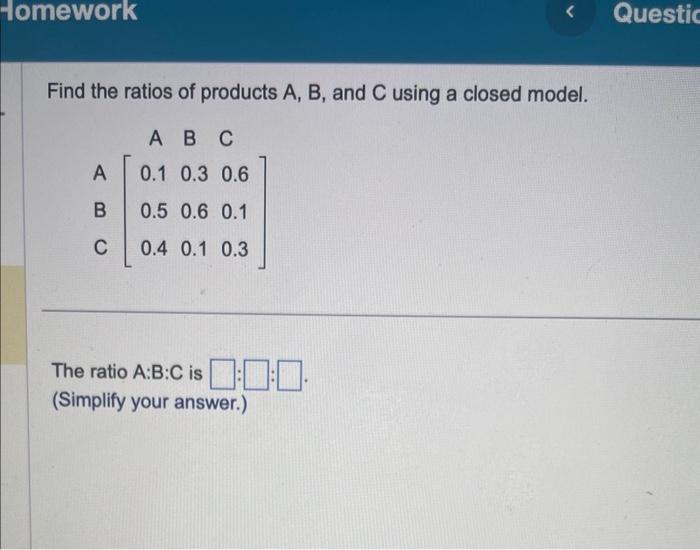 Solved Find the ratios of products A,B, and C using a closed | Chegg.com