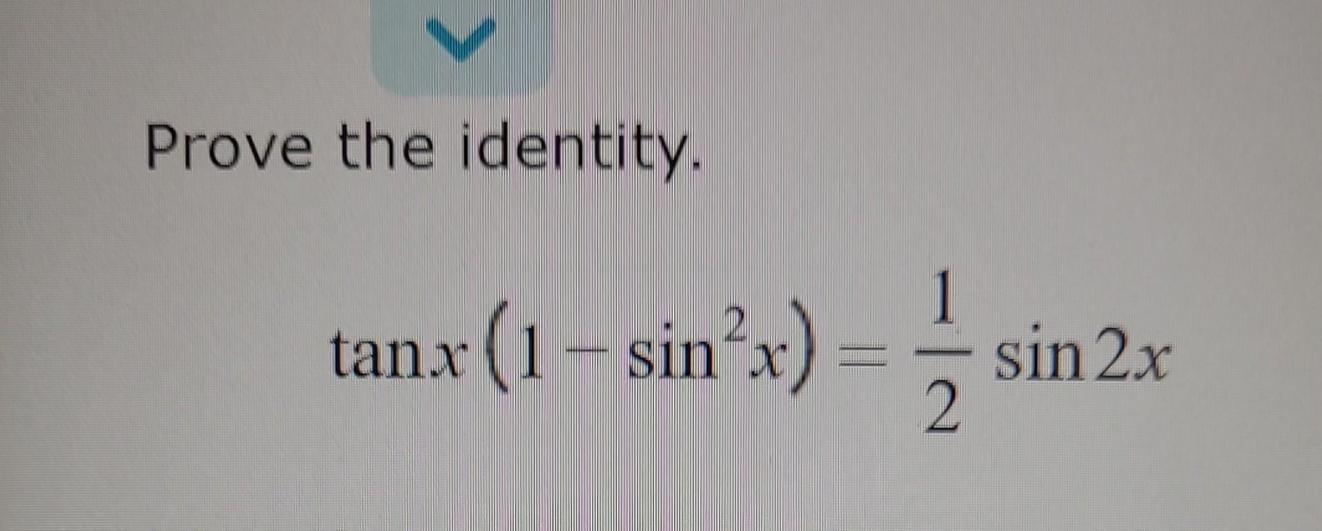 Solved Prove the identity. tanx(1−sin2x)=21sin2x Note that | Chegg.com