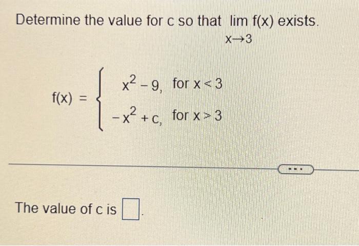 Solved Determine the value for c so that lim f(x) exists. | Chegg.com