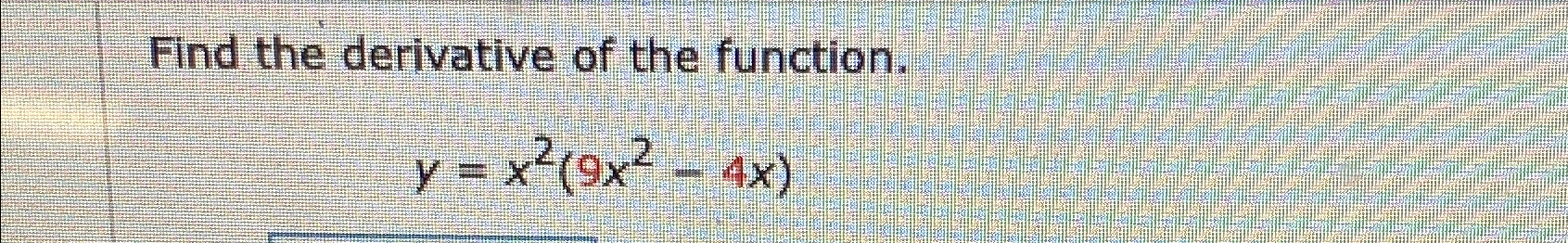 Solved Find the derivative of the function.y=x2(9x2-4x) | Chegg.com