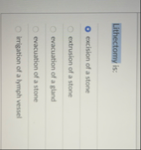 Solved Lithectomy is:excision of a stoneextrusion of a | Chegg.com