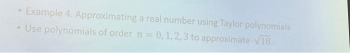 Solved Example 4. Approximating a real number using Taylor | Chegg.com