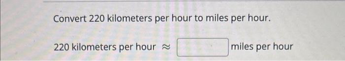 Solved Convert 220 kilometers per hour to miles per hour. | Chegg.com