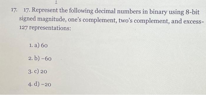 Solved 17. 17. Represent the following decimal numbers in | Chegg.com