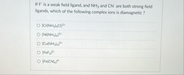 Solved If F is a weak field ligand, and NH3 ﻿and CN-are both | Chegg.com