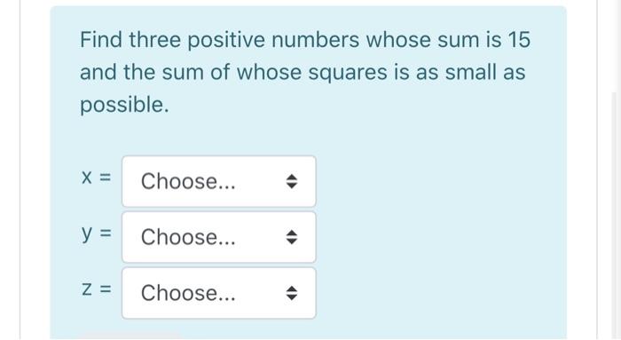 Solved Find three positive numbers whose sum is 15 and the | Chegg.com
