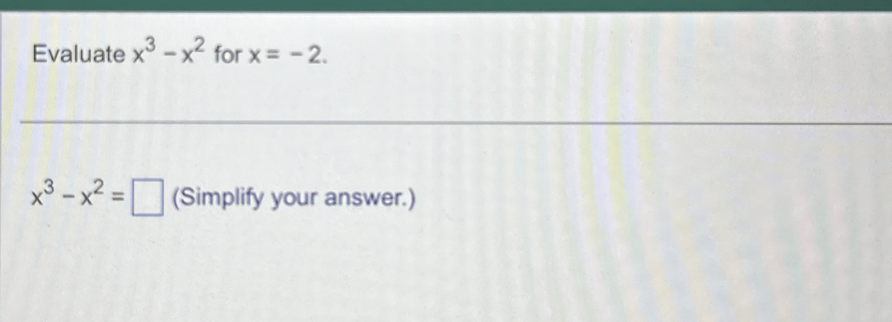 Solved Evaluate x3-x2 ﻿for x=-2x3-x2= (Simplify your | Chegg.com