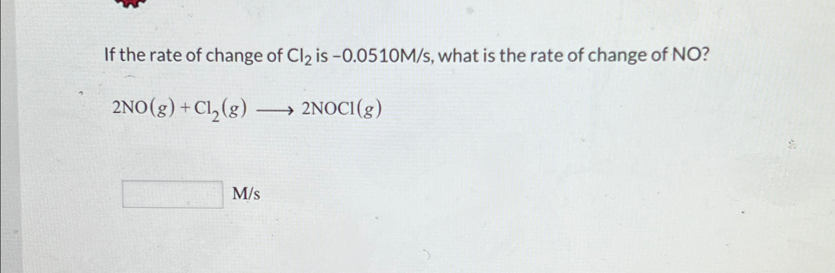 Solved If the rate of change of Cl2 ﻿is -0.0510Ms, ﻿what is | Chegg.com
