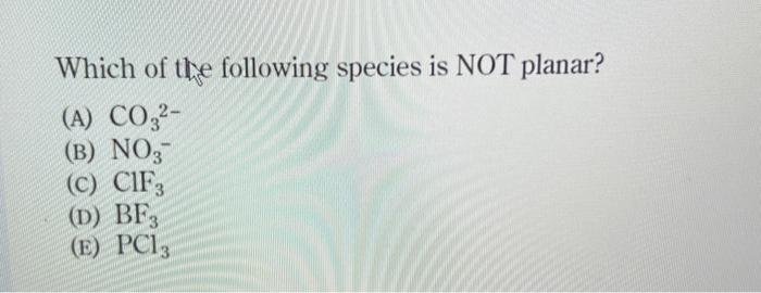 Solved Which of the following species is NOT planar? (A) | Chegg.com