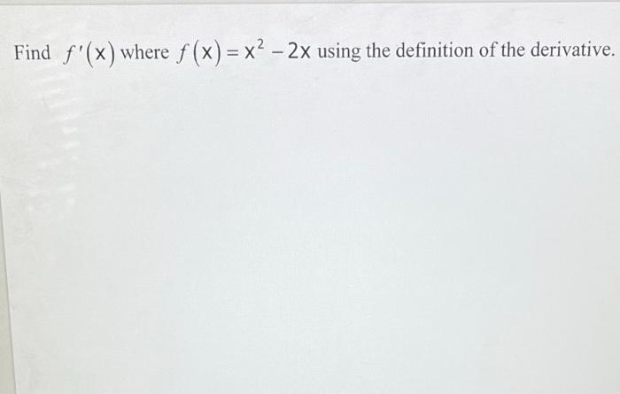 Solved Find f′(x) where f(x)=x2−2x using the definition of | Chegg.com