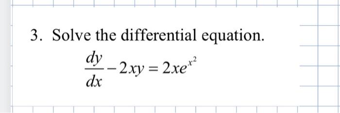 Solved 3. Solve the differential equation. dxdy−2xy=2xex2 | Chegg.com