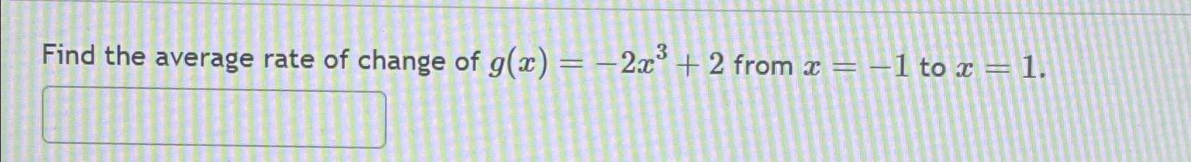 Solved Find the average rate of change of g(x)=-2x3+2 ﻿from | Chegg.com