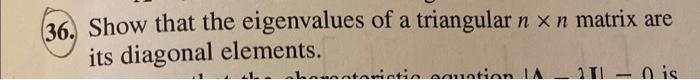 Solved 36. Show that the eigenvalues of a triangular n×n | Chegg.com