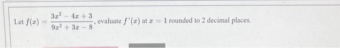 Solved Let f(x)=9x2+3x−83x2−4x+3, evaluate f′(x) at x=1 | Chegg.com
