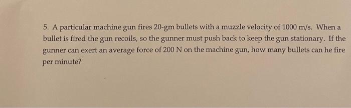 Solved 5. A particular machine gun fires 20-gm bullets with | Chegg.com