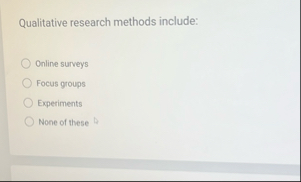 Solved Qualitative research methods include:Online | Chegg.com