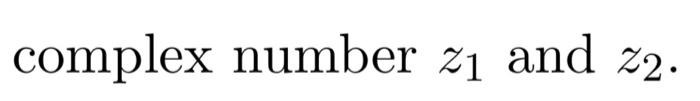 Solved Prove that e^Z1+Z2 = e^Z1 • e^Z2 for any two complex | Chegg.com