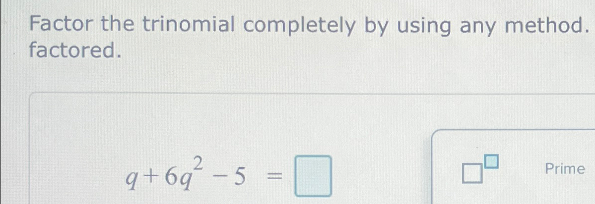 Solved Factor the trinomial completely by using any method. | Chegg.com